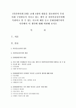 [영어영문학과] (인간과사회 D형) 교재 4장의 내용을 참조하면서 우리 사회 구성원들이 지니고 있는 생각 중 자민족중심주의에 속한다고 볼 수 있는 사고의 예를 들고 문화상대주의적 시각에서 이 생각에 대해 비판에 보시오-1페이지