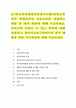 학교폭력예방및학생의이해-학교폭력의 위험요인과 보호요인을 설명하고 예방 및 대처 방안에 대해 서술하세요 유아기에 나타날 수 있는 폭력에 대해 설명하고 영유아교육기관에서의 폭력 예방을 위한 지도방안에 대-1페이지