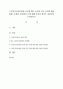 노인장기요양보험법 가운데 재가 급여와 시설 급여에 대한 현황 문제점 발전방안 등에 대해 본인의 생각을 정리하여 논의하시오-1페이지