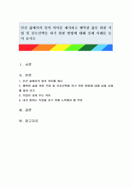 인간 삶에서의 일의 의미를 제시하고 행복한 삶을 위한 직업 및 진로선택을 하기 위한 방법에 대해 실제 사례를 들어 보시오-1페이지