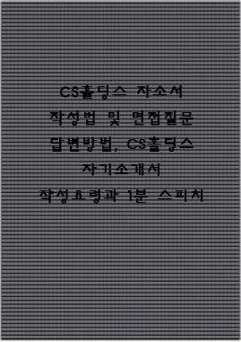 CS홀딩스 자소서 작성법 및 면접질문 답변방법 CS홀딩스 자기소개서 작성요령과 1분 스피치-1페이지