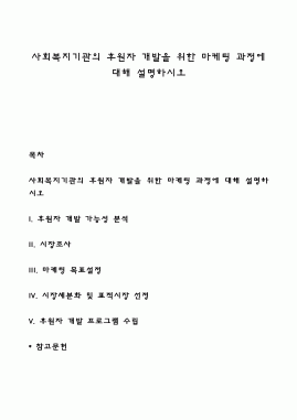 [사회복지] 사회복지기관의 후원자개발을 위한 마케팅 과정에 대해 설명하시오-1페이지