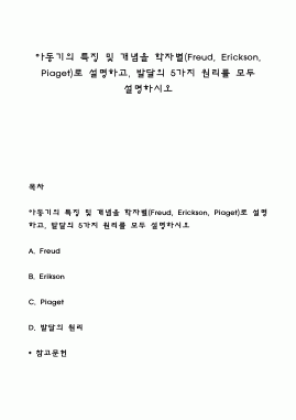 아동기의 특징 및 개념을 학자별(Freud Erickson Piaget)로 설명하고 발달의 5가지 원리를 모두 설명하시오-1페이지