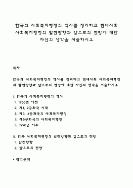 [사회복지] 한국의 사회복지행정의 역사를 정리하고 현대사회 사회복지행정의 발전방향과 앞으로의 전망에 대한 자신의 생각을 서술하시오-1페이지