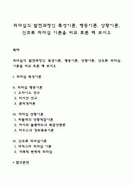 리더십의 발전과정인 특성이론 행동이론 상황이론 신조류 리더십 이론을 비교 토론 해 보시오-1페이지