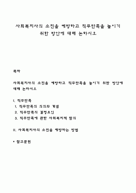 사회복지사의 소진을 예방하고 직무만족을 높이기 위한 방안에 대해 논하시오 직무만족의 의의와 개념-1페이지