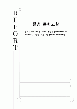 아동간호학 질병 문헌고찰 3개 천식 [ asthma ] · 소아 폐렴 [ pneumonia in children ] · 급성 기관지염 [Acute bronchitis]-1페이지