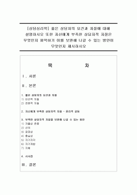 [상담심리학] 좋은 상담자의 요건과 자질에 대해 설명하시오 또한 자신에게 부족한 상담자적 자질은 무엇인지 파악하기 이를 보완해 나갈 수 있는 방안이 무엇인지 제시하시오-1페이지