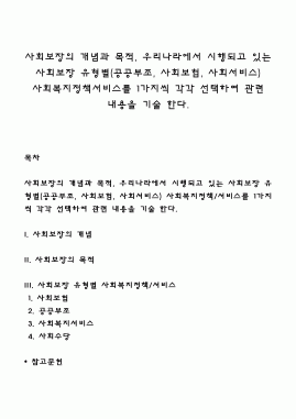 사회보장의 개념과 목적 우리나라에서 시행되고 있는 사회보장 유형별(공공부조 사회보험 사회서비스) 사회복지정책서비스를 1가지씩 각각 선택하여 관련 내용을 기술 한다-1페이지