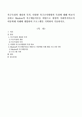 욕구측정의 개념과 목적 다양한 욕구조사방법의 특성에 대해 비교기술하고 Maslow의 욕구계층이론을 바탕으로 현장의 사회복지사로서 아동학대 사례에 개입하여 프로그램을 기획하여 기술하시오-1페이지