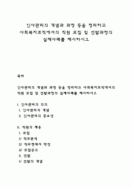 [사이버대학] 인사관리의 개념과 과정 등을 정리하고 사회복지조직에서의 직원 모집 및 선발과정의 실제사례를 제시하시오-1페이지