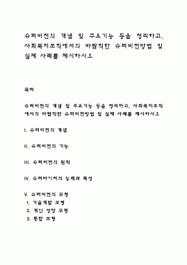 슈퍼비전의 개념 및 주요기능 등을 정리하고 사회복지조직에서의 바람직한 슈퍼비전방법 및 실제 사례를 제시하시오-1페이지