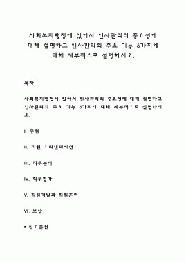 사회복지행정에 있어서 인사관리의 중요성에 대해 설명하고 인사관리의 주요 기능 6가지에 대해 세부적으로 설명하시오-1페이지