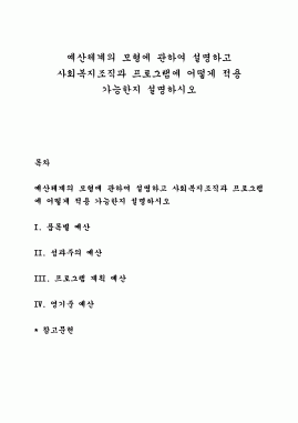 예산체계의 모형에 관하여 설명하고 사회복지조직과 프로그램에 어떻게 적용 가능한지 설명-1페이지