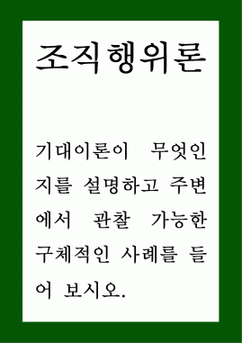 기대이론이 무엇인지를 설명하고 주변에서 관찰 가능한 구체적인 사례를 들어 보시오-1페이지