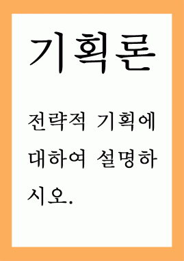 행정 = 기획론 = 전략적 기획에 대하여 설명하시오 전략적 기획에 대하여 설명하시오-1페이지