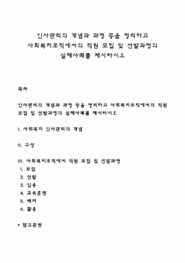 인사관리의 개념과 과정 등을 정리하고 사회복지조직에서의 직원 모집 및 선발과정의 실제사례를 제시하시오-1페이지