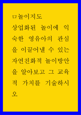 놀이지도 ) 상업화된 놀이에 익숙한 영유아의 관심을 이끌어낼 수 있는 자연친화적 놀이방안-1페이지