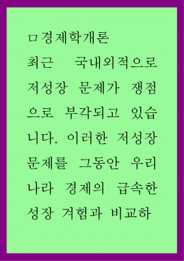 저성장 문제를 그동안 우리나라 경제의 급속한 성장 경험과 비교하여 그 실상과 향후의 전개방향, 그리고 개선방향 등에 대해 본인의 생각을 서술하시오.-1페이지