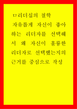 리더십의철학) 자유롭게 자신이 좋아하는 리더자를 선택해서 왜 자신이 훌륭한 리더자로 선택했는지의 근거를 중심으로 작성-1페이지