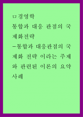 경영학 ) 통합과 대응 관점의 국제화전략 - 통합과 대응관점의 국제화 전략 이라는 주제와 관련된 이론의 요약 사례-1페이지