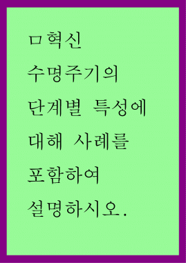 경영혁신 ) 혁신 수명주기의 단계별 특성에 대해 사례를 포함하여 설명하시오-1페이지