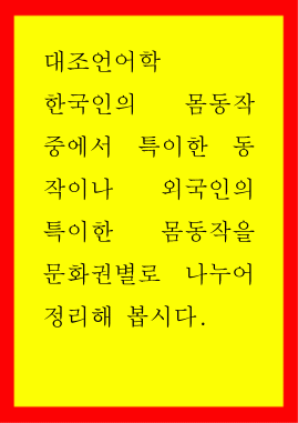 대조언어학 ) 한국인의 몸동작 중에서 특이한 동작이나 외국인의 특이한 몸동작을 문화권별로 나누어 정리해 봅시다-1페이지