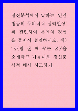 정신건강론 ) 정신분석에서 말하는 ‘인간행동의 무의식적 심리현상’과 관련하여 본인의 경험을 들어서 설명하시오-1페이지