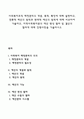 사회복지조직 재정관리의 개념 목적 특징에 대해 설명하고 전통적 예산의 원칙과 현대적 예산의 원칙에 대해 비교하여 기술하고 지역사회복지관의 예산 편성 절차 및 결산의 절차에 대해 진행사항을 기술하시오-1페이지