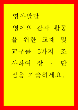 영아발달 ) 영아의 감각 활동을 위한 교재 및 교구를 5가지 조사하여 장 · 단점을 기술하세요-1페이지