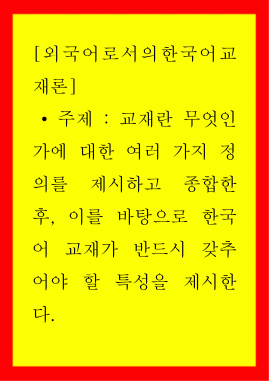 [사이버대학] 교재란 무엇인가에 대한 여러 가지 정의를 제시하고 종합한 후 이를 바탕으로 한국어 교재가 반드시 갖추어야 할 특성을 제시한다-1페이지