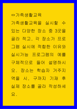 가족생활교육을 실시할 수 있는 다양한 장소 중 3곳을 골라 적고 각 장소가 프로그램 실시에 적합한 이유와 실시가능 프로그램의 예를 구체적으로 들어 설명하시오-1페이지