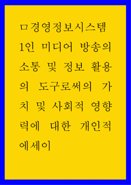 1인 미디어 방송의 소통 및 정보 활용의 도구로써의 가치 및 사회적 영향력에 대한 개인적 에세이-1페이지