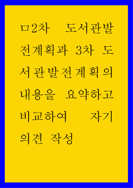 도서관 발전계획의 변화 - 2차 도서관발전계획과 3차 도서관발전계획의 내용을 요약하고 비교하여 자기 의견 작성-1페이지