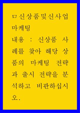 신상품 사례를 찾아 해당 상품의 마케팅 전략과 출시 전략을 분석하고 비판하십시오-1페이지