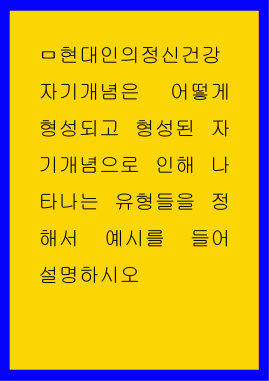 자기개념은 어떻게 형성되고 형성된 자기개념으로 인해 나타나는 유형들을 정해서 예시를 들어 설명하시오-1페이지