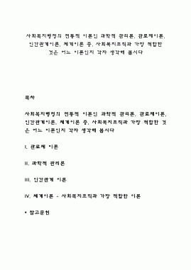 [사이버대학] 사회복지행정의 전통적 이론인 과학적 관리론 관료제이론 인간관계이론 체계이론 중 사회복지조직과 가장 적합한 것은 어느 이론인지 각자 생각해 봅시다 -1페이지