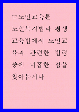 노인복지법과 평생교육법에서 노인교육과 관련한 법령 중에 미흡한 점을 찾아봅시다-1페이지