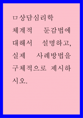 체계적 둔감법에 대해서 설명하고 실제 사례방법을 구체적으로 제시하시오-1페이지