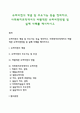 슈퍼비전의 개념 및 주요기능 등을 정리하고 사회복지조직에서의 바람직한 슈퍼비전방법 및 실제 사례를 제시하시오-1페이지