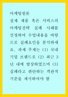 실제 제품 혹은 서비스의 마케팅전략 실패 사례를 선정하여 수업내용을 바탕으로 실패요인을 분석하세요-1페이지