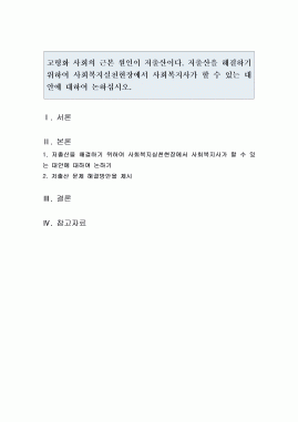 저출산을 해결하기 위하여 사회복지실천현장에서 사회복지사가 할 수 있는 대안에 대하여 논하십시오.
-1페이지