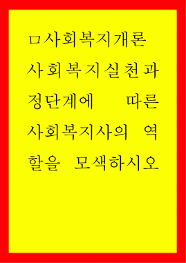 사회복지 실천과정단계에 따른 사회복지사의 역할을 모색하시오-1페이지