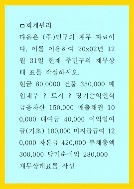 다음은 (주)민구의 재무 자료이다. 이를 이용하여 20x02년 12월 31일 현재 주민구의 재무상태 표를 작성하시오.-1페이지