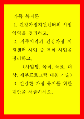 건강가정 지원센터의 사업영역을 정리하고 거주지역의 건강가정 지원센터 사업 중 특화 사업을 정리하고 건강한 가정 유지를 위한 대안을 서술하시오-1페이지