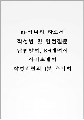 KH에너지 자기소개서 작성법 및 면접질문 답변방법 KH에너지 자소서 작성요령과 1분 스피치-1페이지