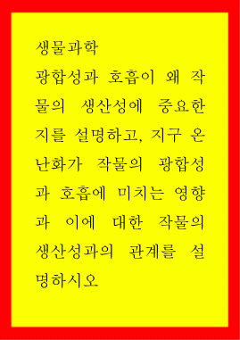 [사이버대학] 광합성과 호흡이 왜 작물의 생산성에 중요한지를 설명하고 지구 온난화가 작물의 광합성과 호흡에 미치는 영향과 이에 대한 작물의 생산성과의 관계를 설명하시오-1페이지