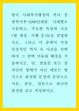 한국 사회복지행정의 역사 중 광복이후~1990년대를 시대별로 구분하고 주요한 특징과 사건(법 제정 시행 등)들을 설명하시오-1페이지