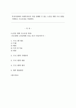 복지시설에서 사회복지사가 직접 실행할 수 있는 노인을 위한 프로그램을 기획하고 프로포절을 작성한다-1페이지