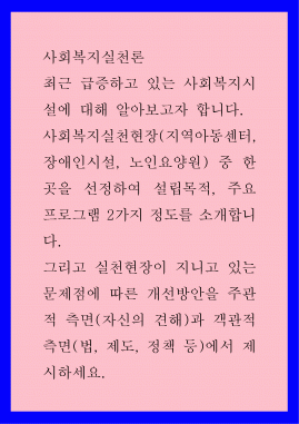 사회복지실천론) 사회복지실천현장 (지역아동센터, 장애인시설, 노인요양원) 중 한 곳을 선정하여 설립목적, 주요 프로그램 2가지 정도를 소개합니다.
-1페이지